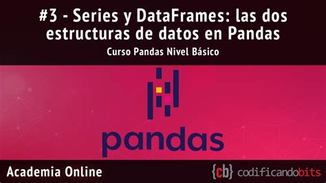 Curso Pandas Nivel Básico 3 Series Y Dataframes Las Dos
