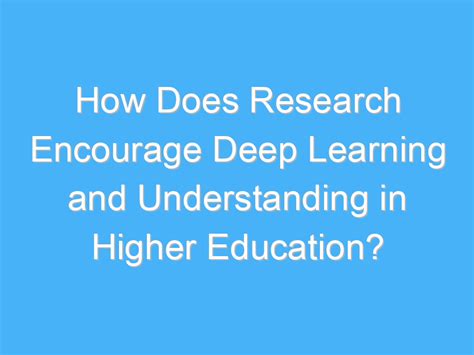 How Does Research Encourage Deep Learning And Understanding In Higher