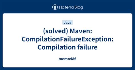 Solved Maven CompilationFailureException Compilation Failure Memo