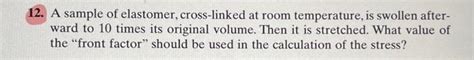 Solved 2 A Sample Of Elastomer Cross Linked At Room