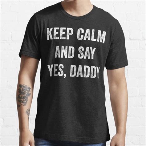 Funny Keep Calm Yes Daddy Bdsm Kink Lover T Shirt For Sale By Jwartstudio Redbubble Keep