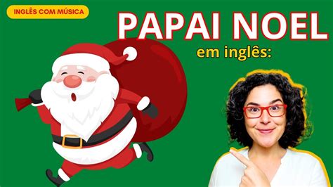 🎅🏻 Papai Noel Em Inglês Inglescommusica Youtube