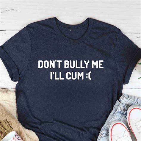 Dont Bully Me Ill Cum Etsy