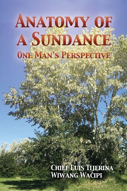 Anatomy Of A Sundance One Mans Perpective Book By Chief Luis Tijerina