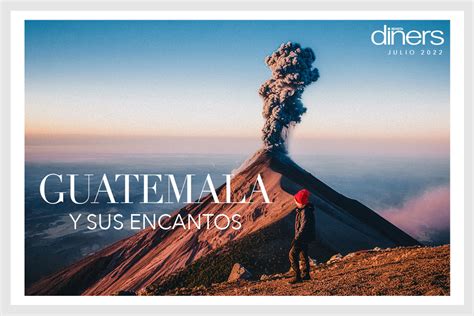 Guatemala Los Encantos De La Tierra Del Pueblo Maya En La Revista