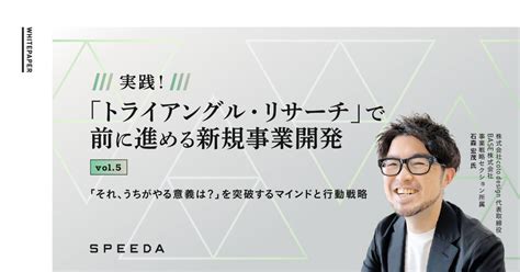実践！「トライアングル・リサーチ」で前に進める新規事業開発 Vol5｜経済情報プラットフォーム スピーダspeeda