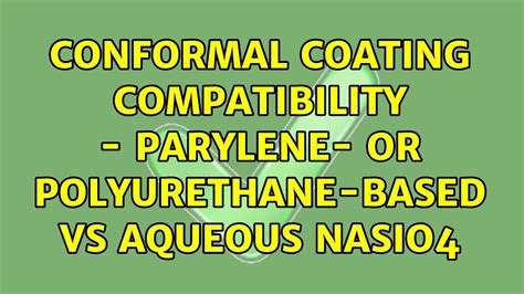 Conformal Coating Compatibility Parylene Or Polyurethane Based Vs