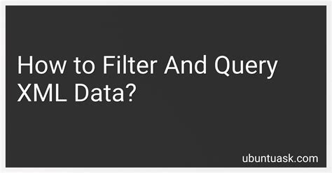 how to filter and query xml data in 2024