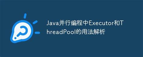Java并行编程中executor和threadpool的用法解析 叮当号 Java并行编程中executor和threadpool的用法解析 叮当号