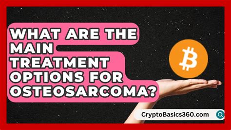 What Are The Main Treatment Options For Osteosarcoma Test News Youtube