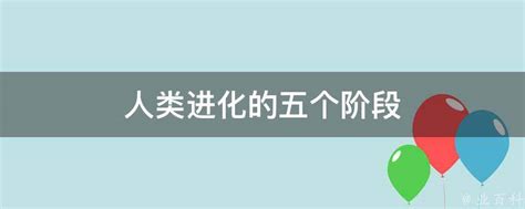 人类进化的五个阶段 业百科