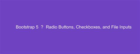 Bootstrap 5 — Radio Buttons Checkboxes And File Inputs