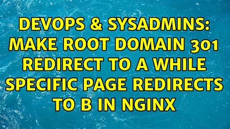Devops And Sysadmins Make Root Domain 301 Redirect To A While Specific Page Redirects To B In