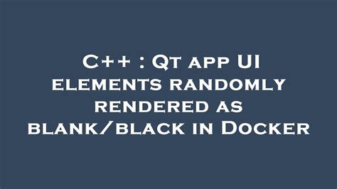 C Qt App Ui Elements Randomly Rendered As Blankblack In Docker