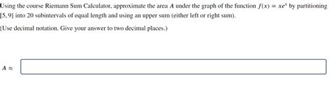 Solved Using The Course Riemann Sum Calculator Approximate