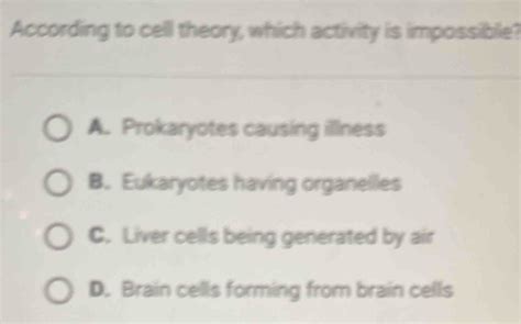 Solved According To Cell Theory Which Activity Is Impossible A Prokaryotes Causing Illness B
