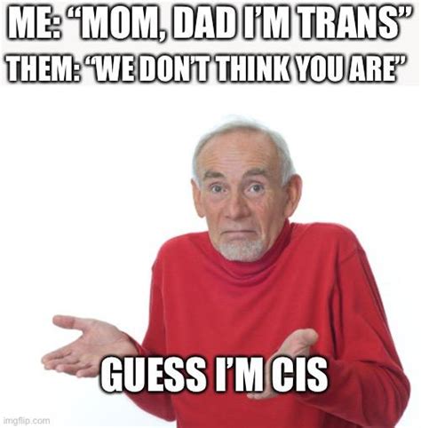 “guess Im Cis” Rtraaaaaaannnnnnnnnns