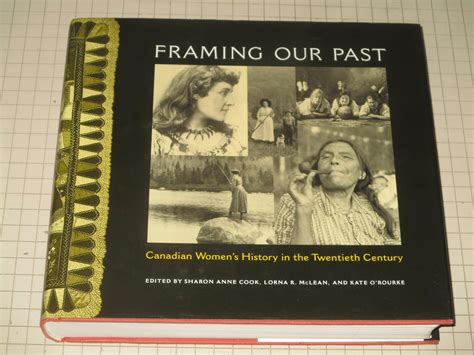 Framing Our Past Constructing Canadian Womens History In The Twentieth Century By Cook Sharon