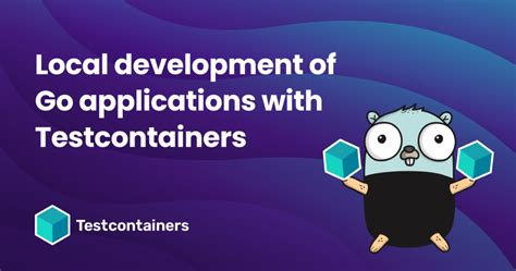 Local Development Of Go Applications With Testcontainers Docker