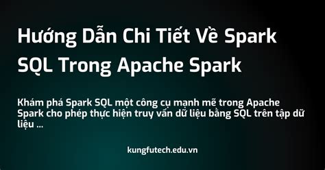 Hướng Dẫn Chi Tiết Về Spark Sql Trong Apache Spark