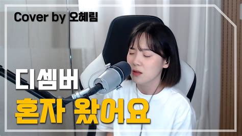 디셈버 혼자 왔어요ㅣcover By 오혜림 Youtube