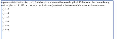 Solved A Ground State H Atom I E N 1 First Absorbs A