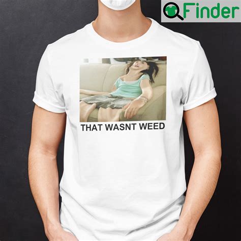 That Wasnt Weed Shirt Hoodie Long Sleeve Sweatshirt Tank Top