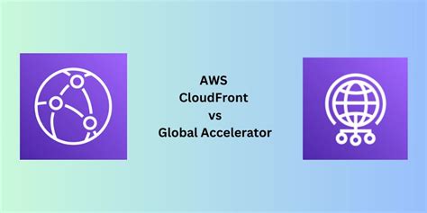 Aws Cloudfront Vs Aws Global Accelerator Understanding Their