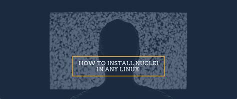 How To Install Nuclei In Any Linux ☠️ Dev Community