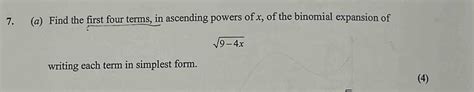 Solved 7 A Find The First Four Terms In Ascending Powers Of X Of The Binomial Expansion Of