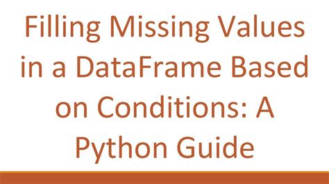 Filling Missing Values In A Dataframe Based On Conditions A Python