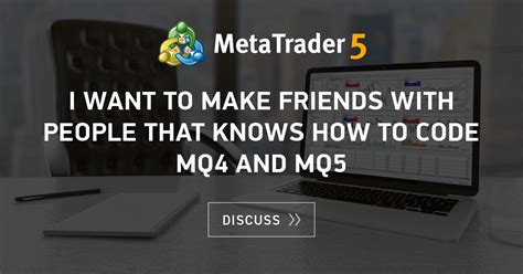 i want to make friends with people that knows how to code mq4 and mq5 indices general mql5