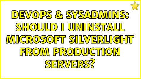 Devops And Sysadmins Should I Uninstall Microsoft Silverlight From Production Servers Youtube