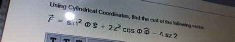 Solved Using Cylindrical Coordinates Find The Curl Of The