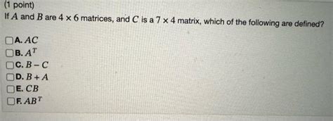 Solved If A And B Are 46 Matrices And C Is A 74 Matrix Chegg Com