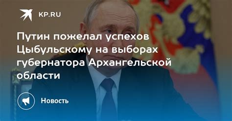 Путин пожелал успехов Цыбульскому на выборах губернатора Архангельской области Kp Ru
