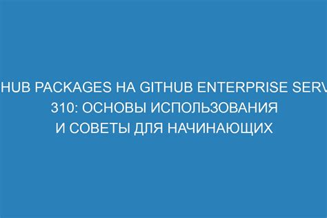 Блог Github Packages на Github Enterprise Server 310 основы