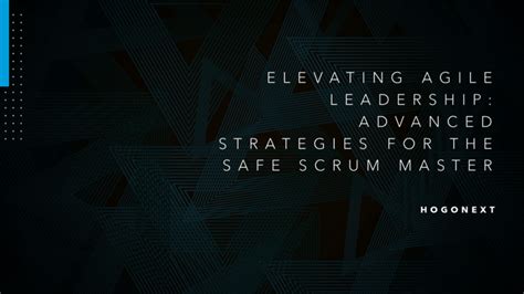 Hogonext Business Automation On Linkedin Elevating Agile Leadership Advanced Strategies For