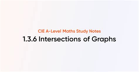Intersections Of Graphs 136 Cie A Level Maths Notes Tutorchase