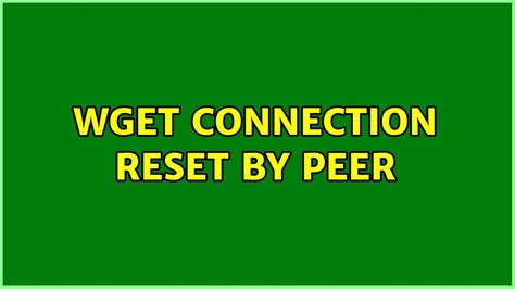 Wget Connection Reset By Peer Youtube