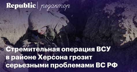 Стремительная операция ВСУ в районе Херсона грозит серьезными проблемами ВС РФ Военная сводка