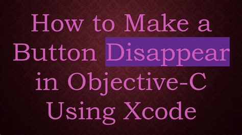 how to make a button disappear in objective c using xcode youtube