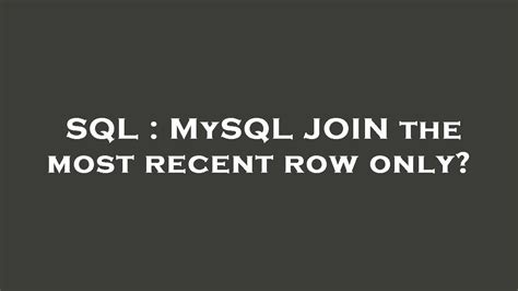 Sql Mysql Join The Most Recent Row Only Youtube