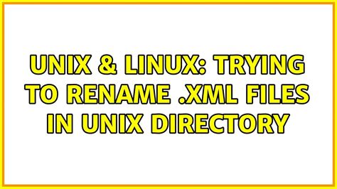 Unix And Linux Trying To Rename Xml Files In Unix Directory Youtube