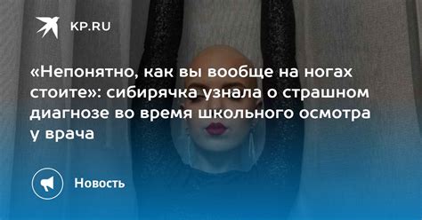 «Непонятно как вы вообще на ногах стоите сибирячка узнала о страшном диагнозе во время