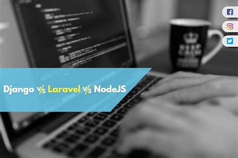 Choosing The Right Framework Django Vs Laravel Vs Nodejs