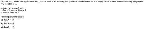 Solved Let A Be A 4x4 Matrix And Suppose That Det A 8 For