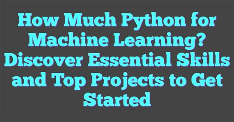 How Much Python For Machine Learning Discover Essential Skills And Top Projects To Get Started