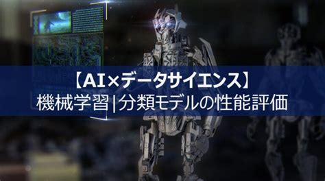 【ai・機械学習】分類モデルの性能評価および評価指標の解説｜正解率・適合率・再現率・f値・特異度・偽陽性率・roc Dxcel Wave