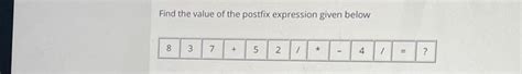 solved find the value of the postfix expression given below